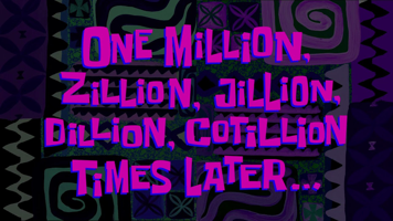 One Million Billion Jillion Zillion Cotillion Time Later Meme Sound ...