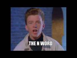 Rick Astley Says The N Word Meme Sound Effect - Voicy