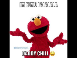 Elmo says daddy chill 😳 Meme Sound Effect - Voicy